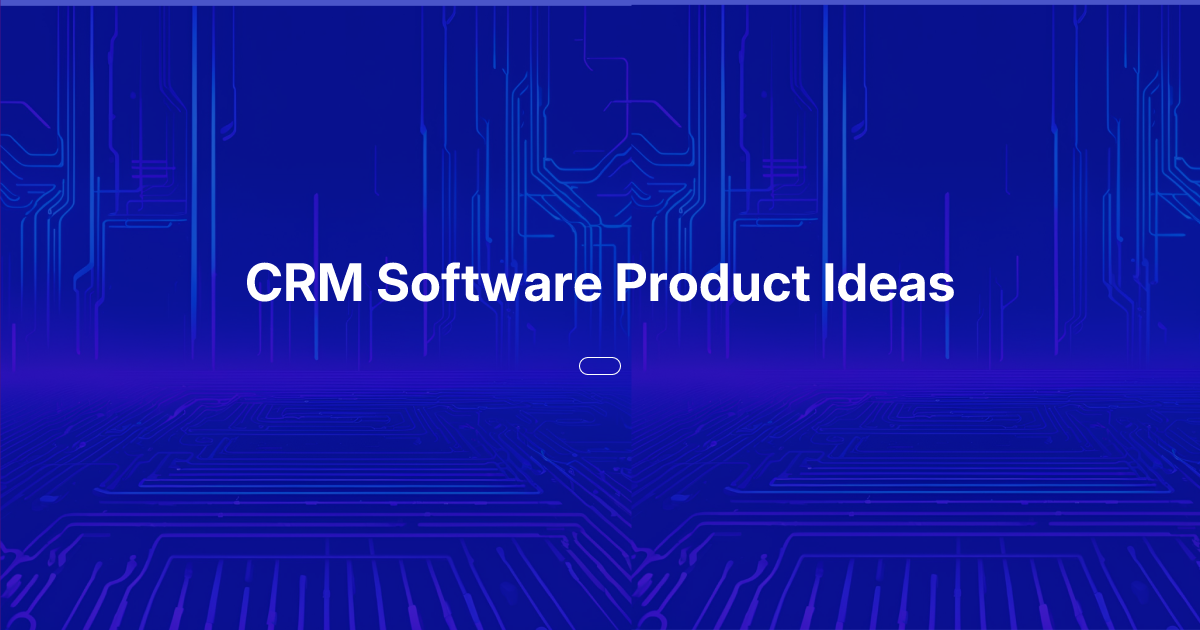 CRM Software Product Ideas | Oasis of Ideas