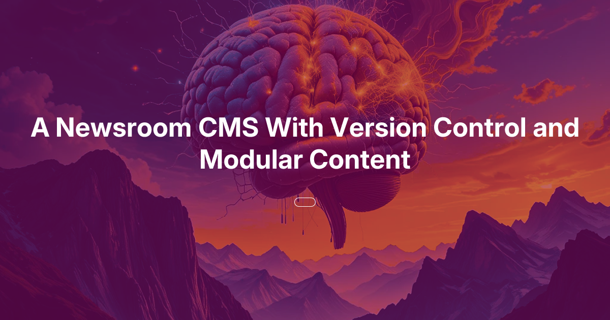 A Newsroom CMS With Version Control and Modular Content | Oasis of Ideas