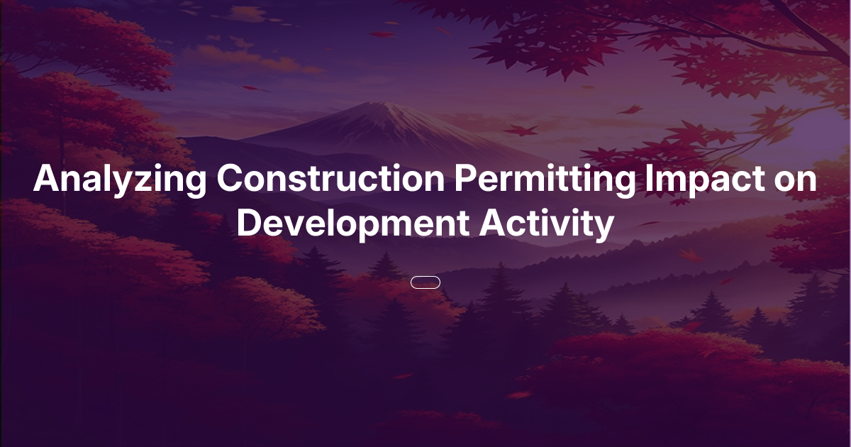 Analyzing Construction Permitting Impact on Development Activity ...