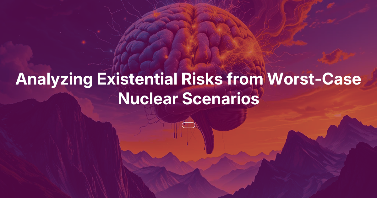 Analyzing Existential Risks from Worst-Case Nuclear Scenarios | Oasis of Ideas