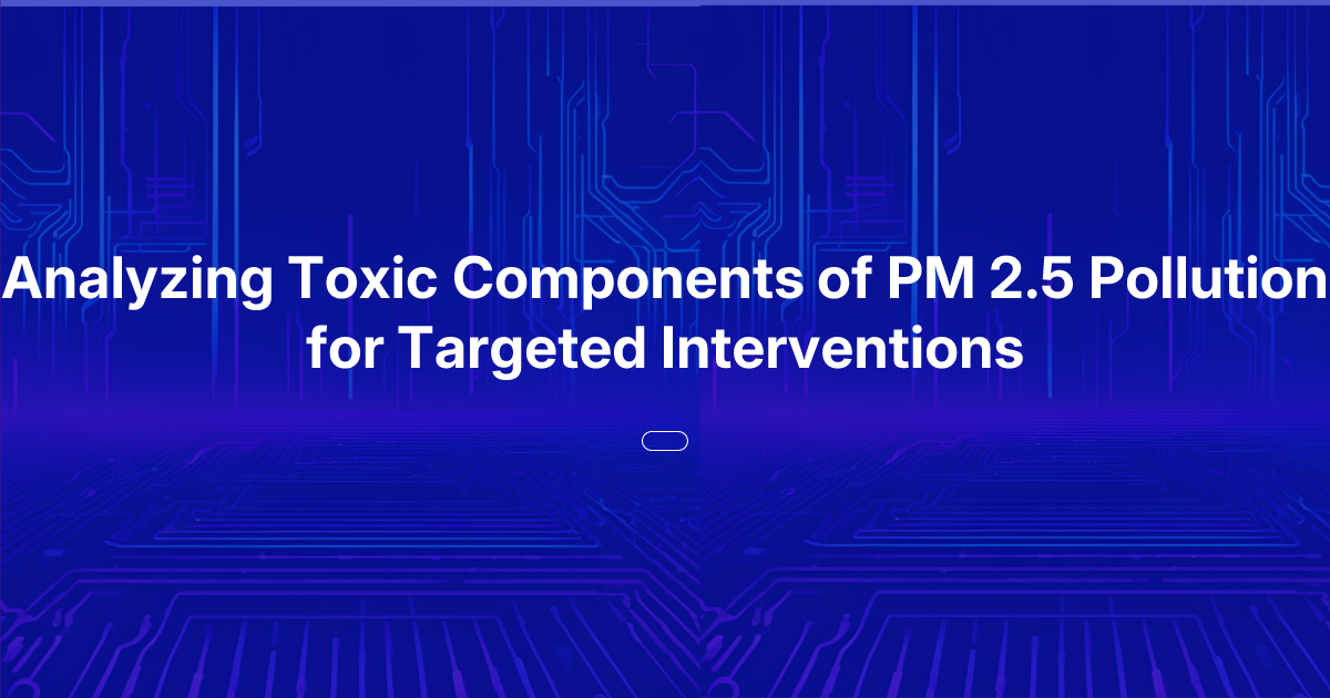 Analyzing Toxic Components of PM 2.5 Pollution for Targeted ...