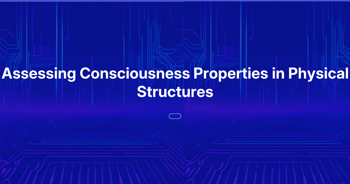 Assessing Consciousness Properties in Physical Structures | Oasis of Ideas