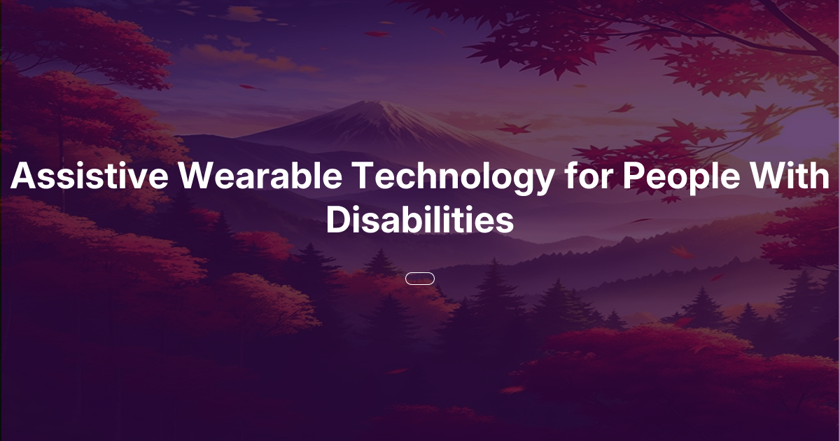 Assistive Wearable Technology for People With Disabilities | Oasis of Ideas