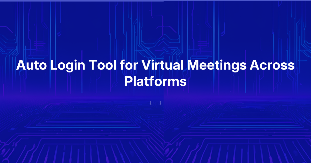 Auto Login Tool for Virtual Meetings Across Platforms | Oasis of Ideas