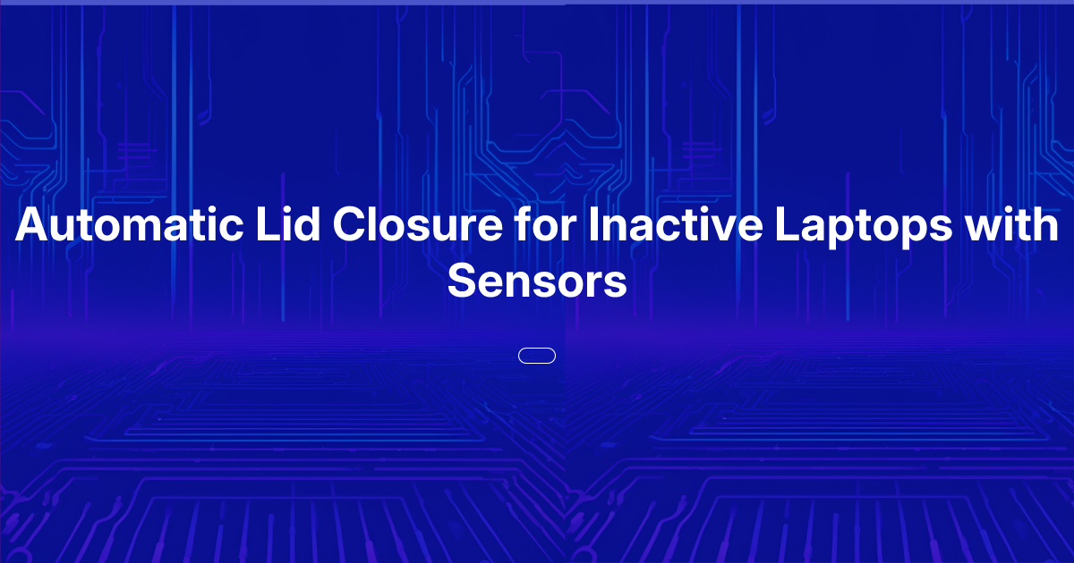 Automatic Lid Closure for Inactive Laptops with Sensors | Oasis of Ideas