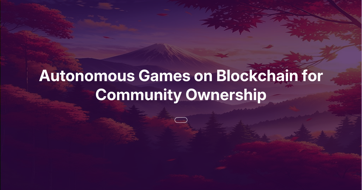 Autonomous Games on Blockchain for Community Ownership | Oasis of Ideas