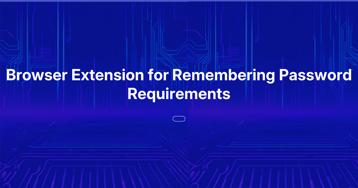 Browser Extension for Remembering Password Requirements | Oasis of Ideas
