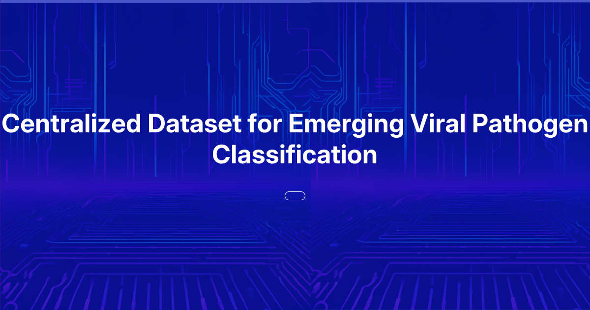 Centralized Dataset for Emerging Viral Pathogen Classification | Oasis ...