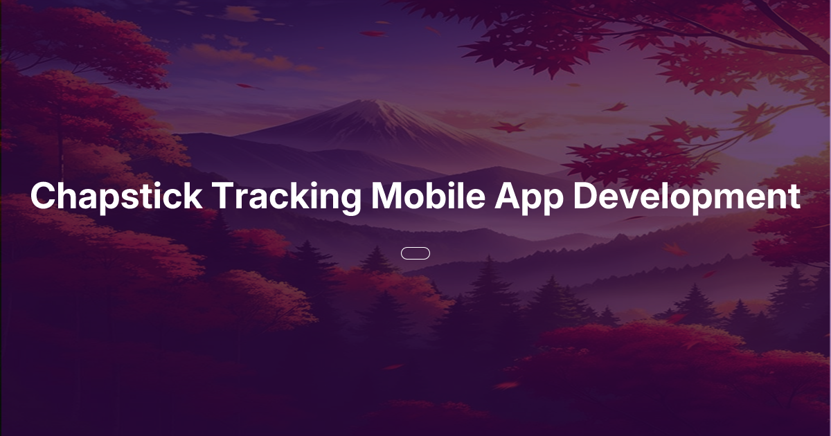 Chapstick Tracking Mobile App Development | Oasis of Ideas