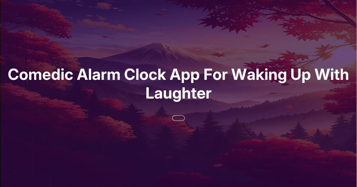 Comedic Alarm Clock App For Waking Up With Laughter | Oasis of Ideas