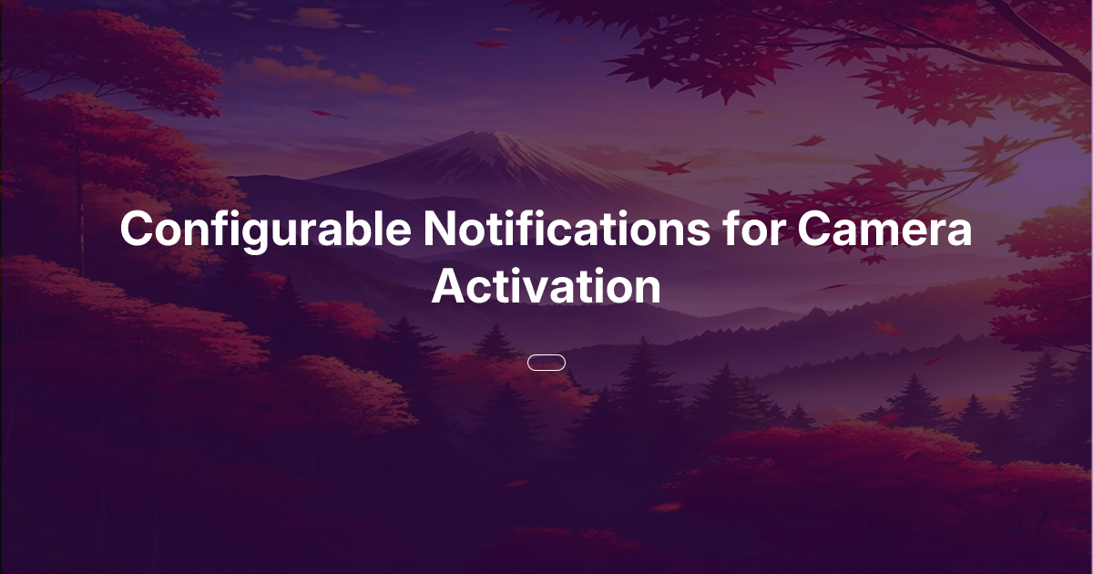 Configurable Notifications for Camera Activation | Oasis of Ideas