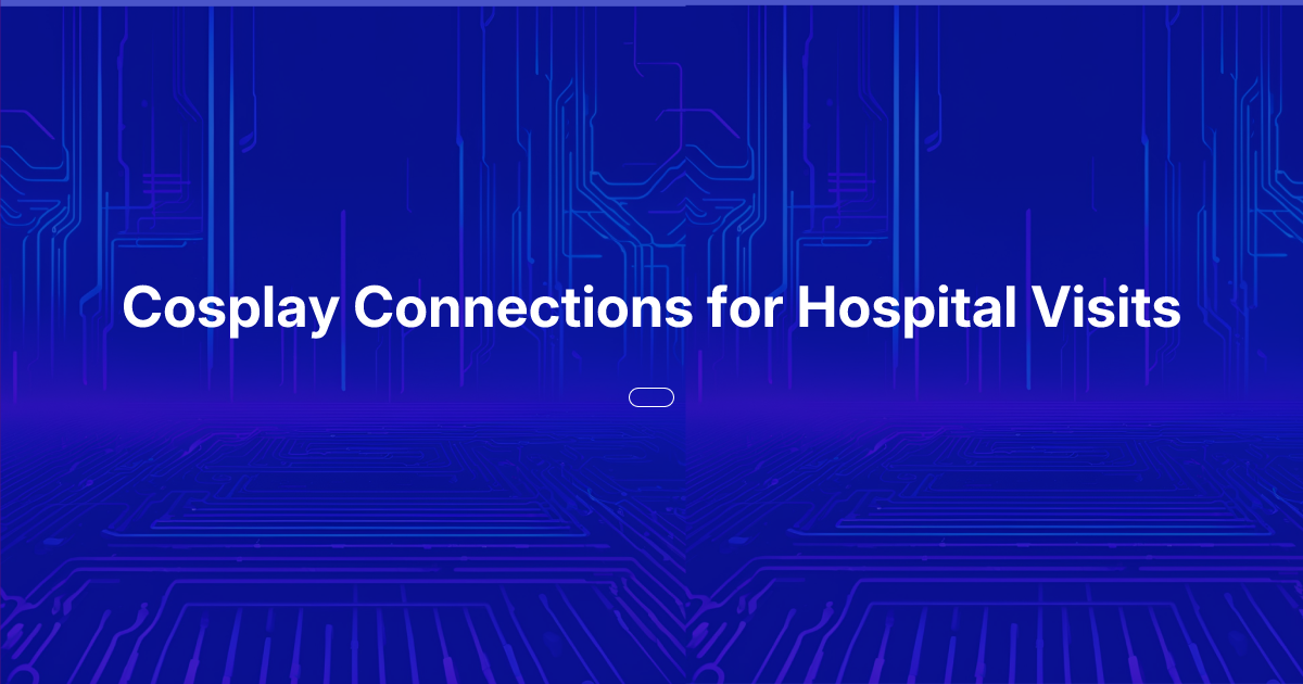 Cosplay Connections for Hospital Visits | Oasis of Ideas