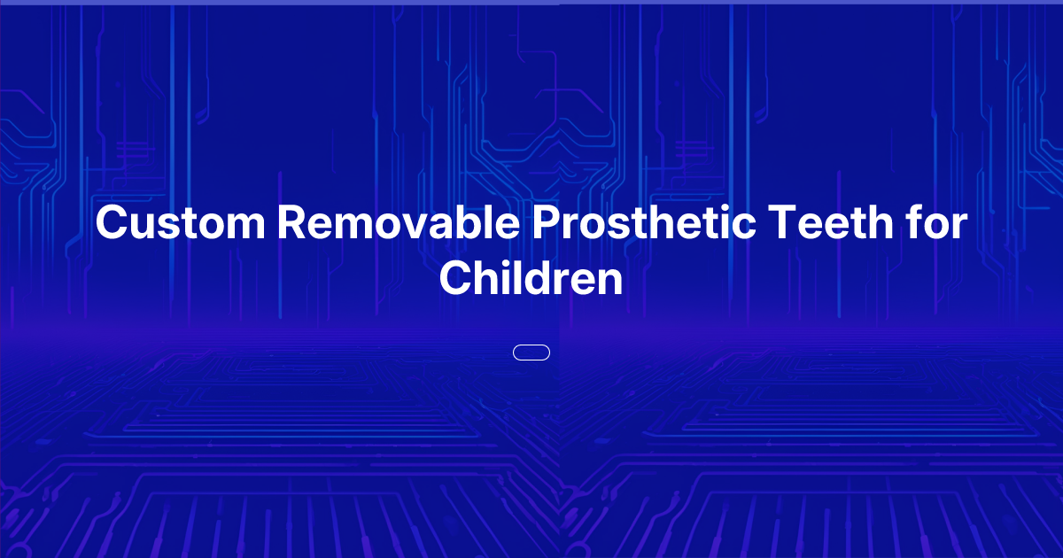 Custom Removable Prosthetic Teeth for Children | Oasis of Ideas