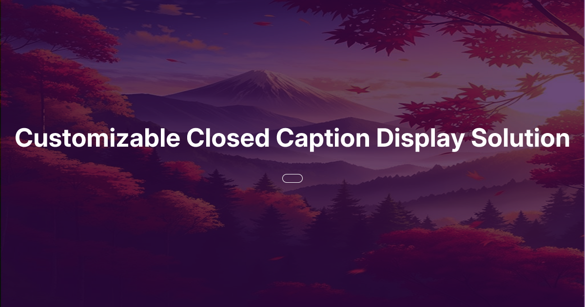 Customizable Closed Caption Display Solution | Oasis of Ideas