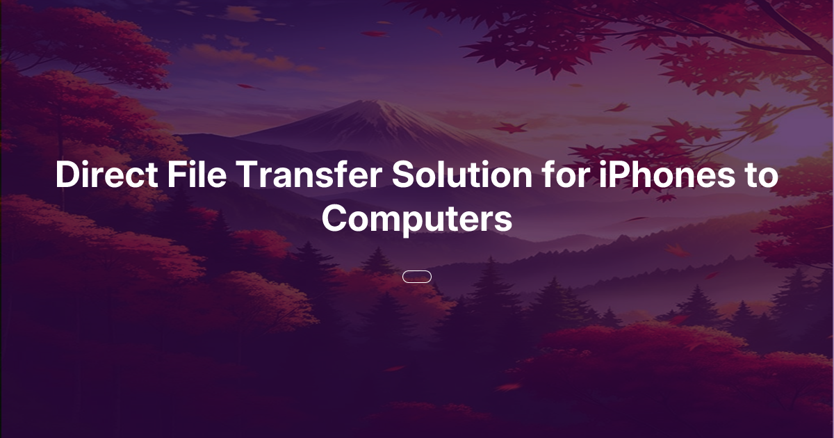 Direct File Transfer Solution for iPhones to Computers | Oasis of Ideas