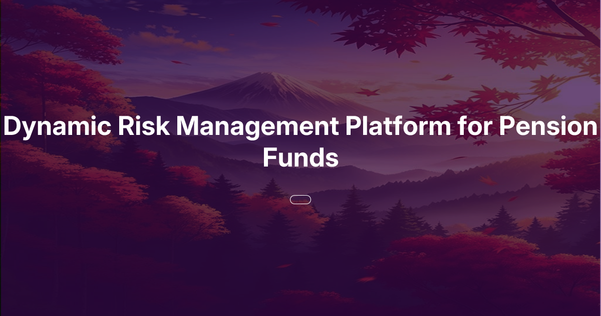 Dynamic Risk Management Platform for Pension Funds | Oasis of Ideas