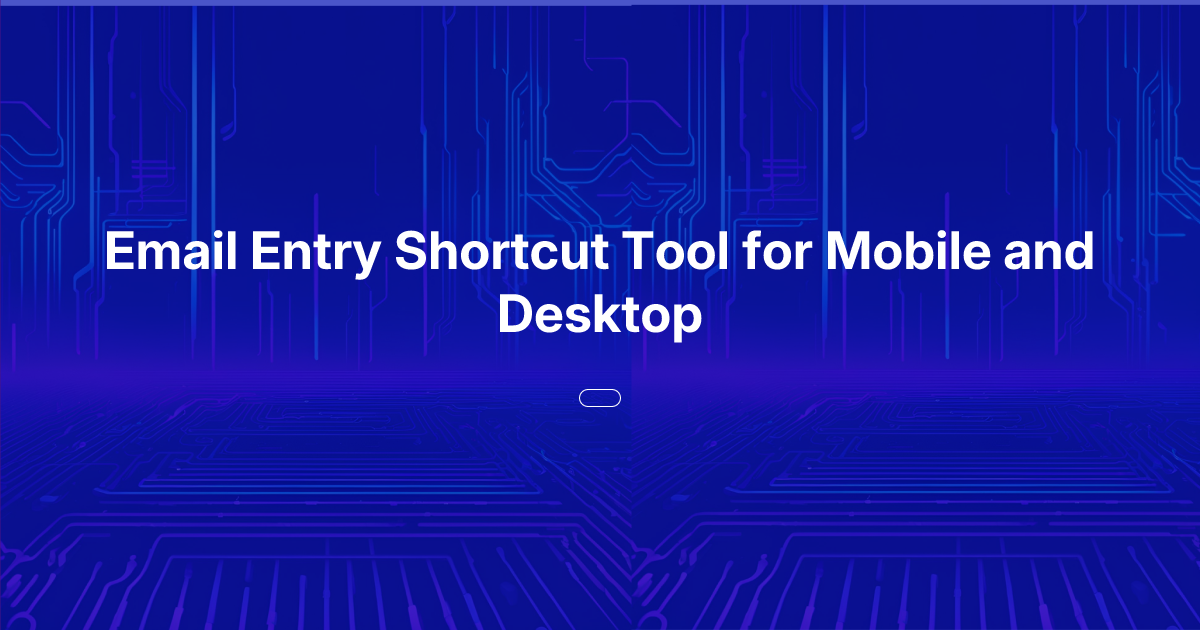 Email Entry Shortcut Tool for Mobile and Desktop | Oasis of Ideas