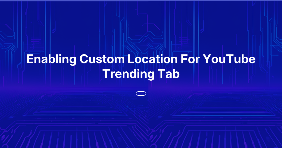 Enabling Custom Location For YouTube Trending Tab | Oasis of Ideas