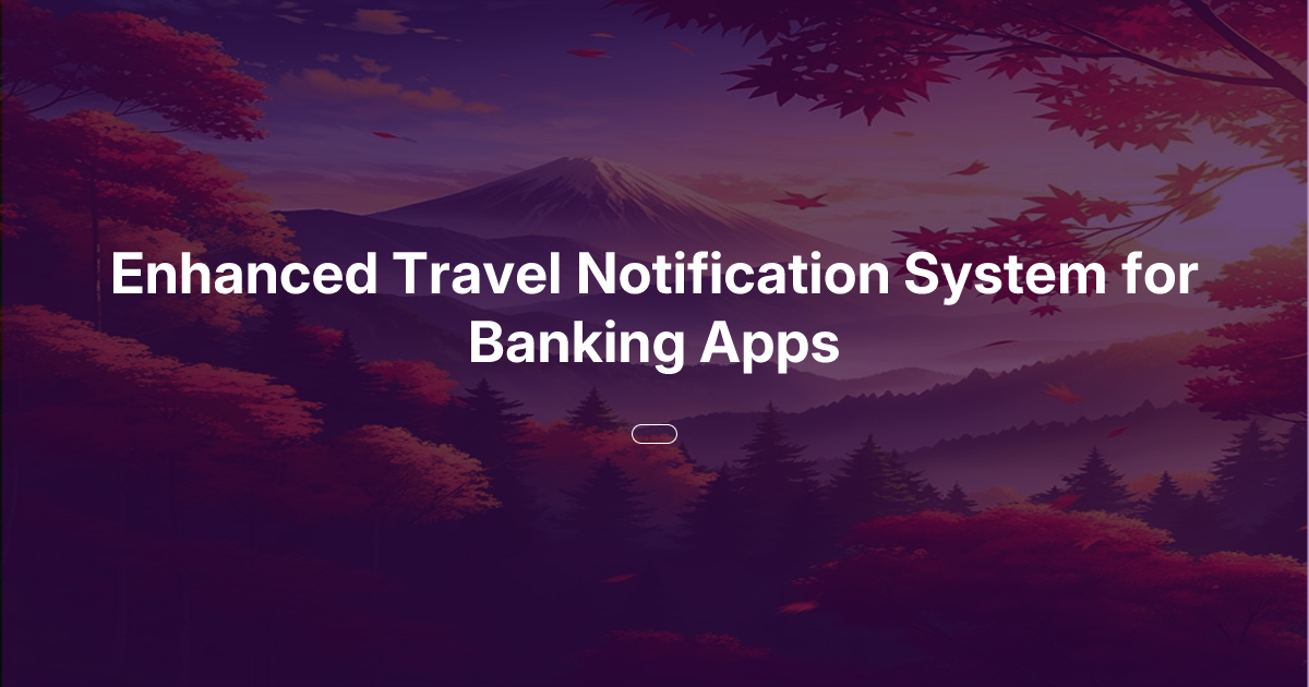 Enhanced Travel Notification System for Banking Apps | Oasis of Ideas