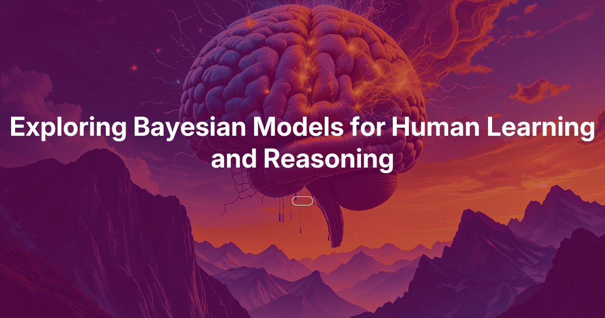 Exploring Bayesian Models for Human Learning and Reasoning | Oasis of Ideas