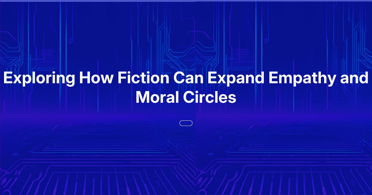 Exploring How Fiction Can Expand Empathy and Moral Circles | Oasis of Ideas