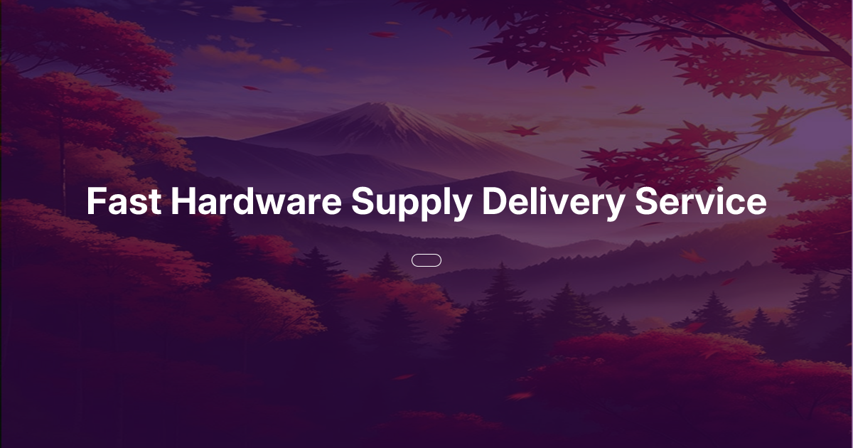 Fast Hardware Supply Delivery Service | Oasis of Ideas