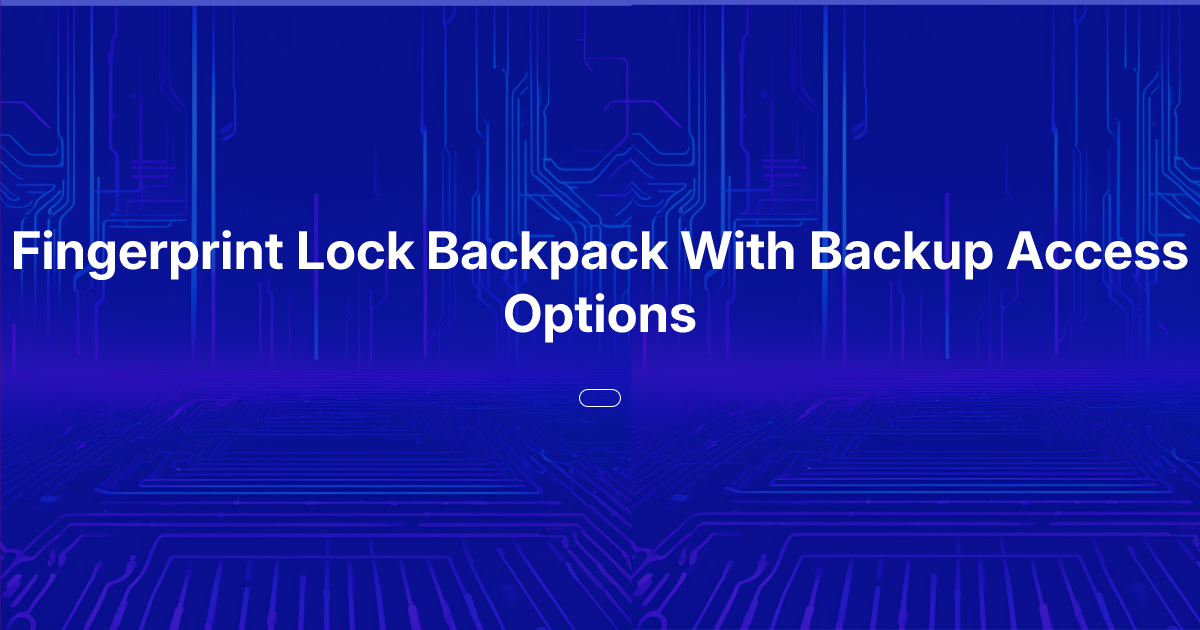 Fingerprint Lock Backpack With Backup Access Options | Oasis of Ideas