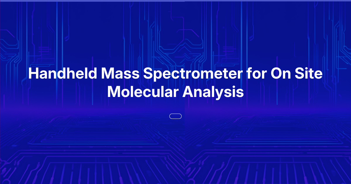 Handheld Mass Spectrometer for On Site Molecular Analysis | Oasis of Ideas