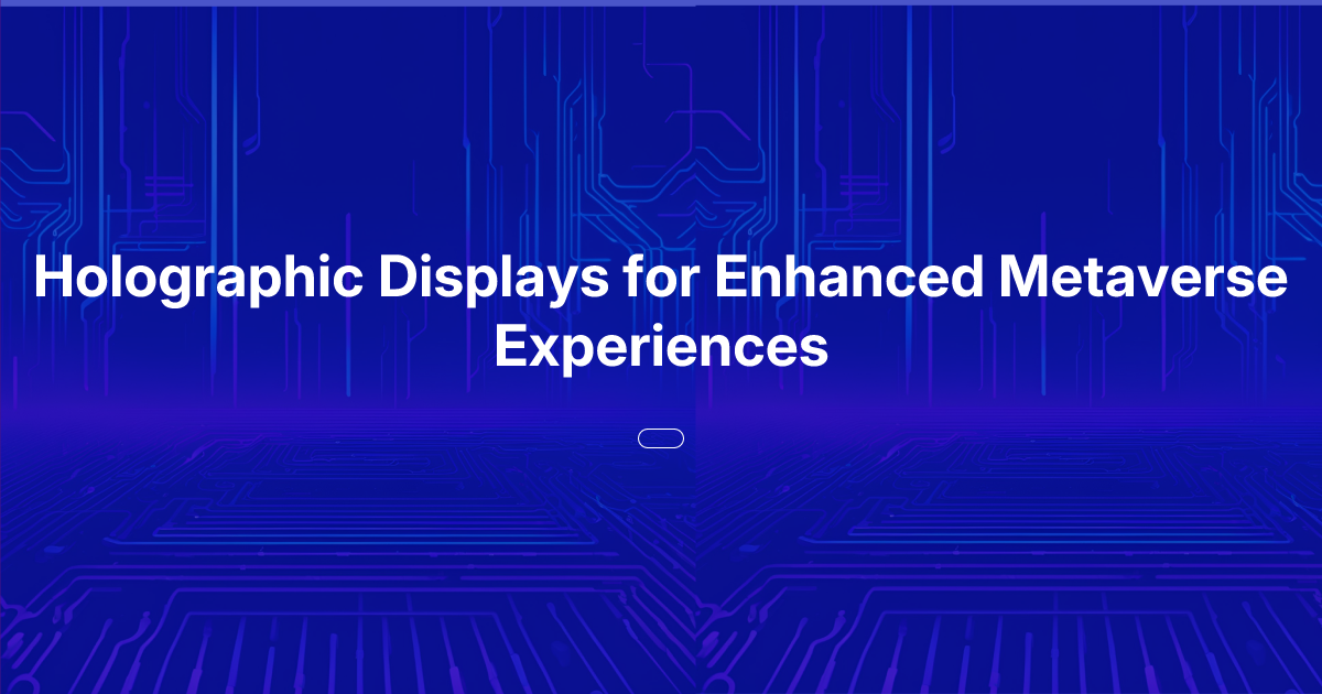 Holographic Displays for Enhanced Metaverse Experiences | Oasis of Ideas