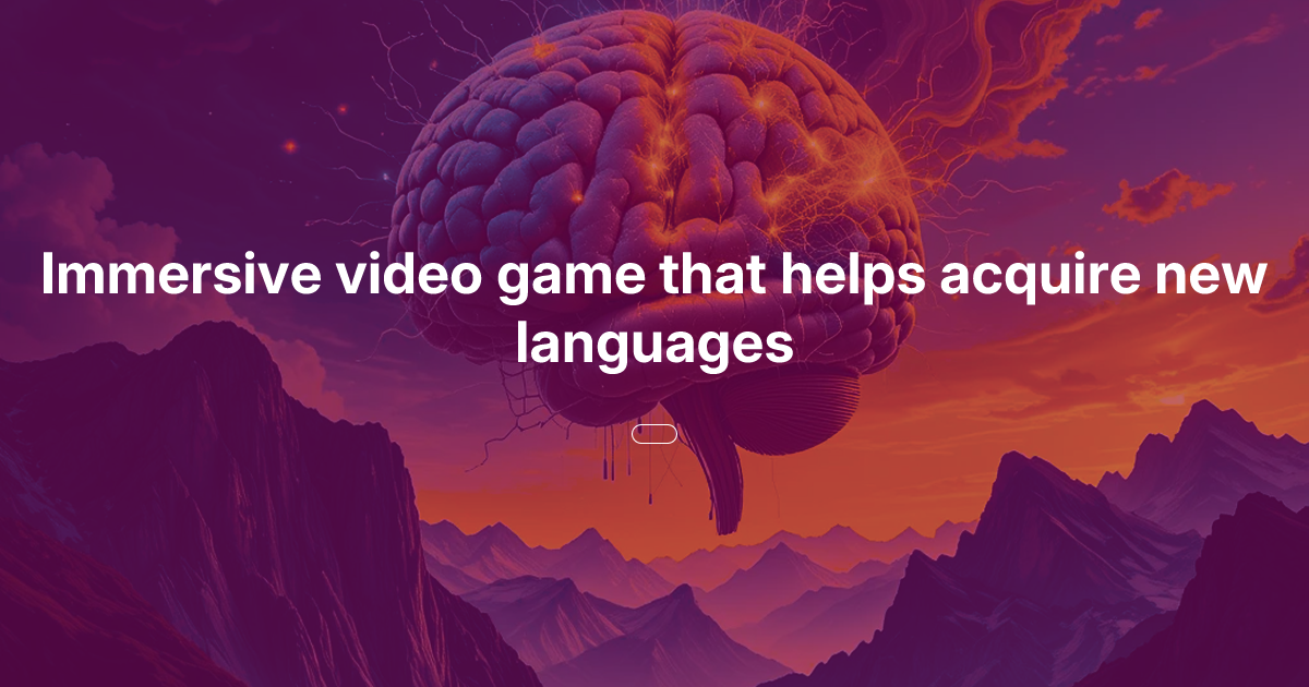 Immersive video game that helps acquire new languages | Oasis of Ideas