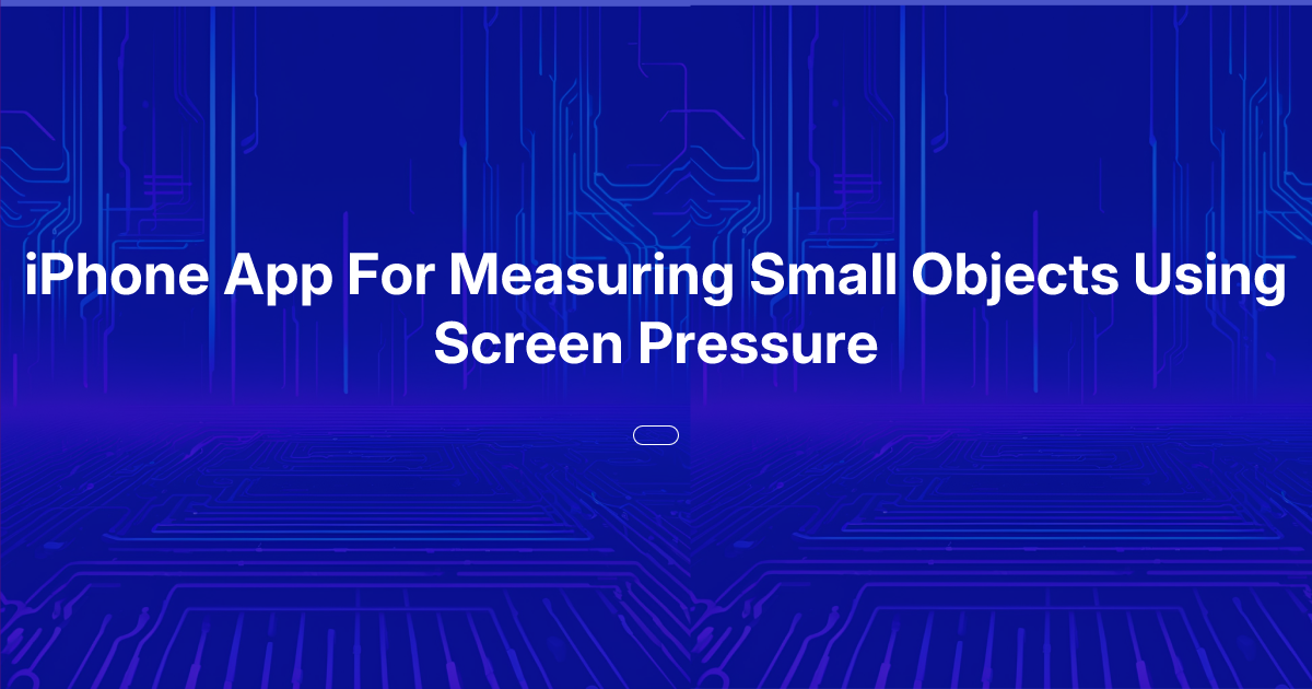 iPhone App For Measuring Small Objects Using Screen Pressure | Oasis of ...