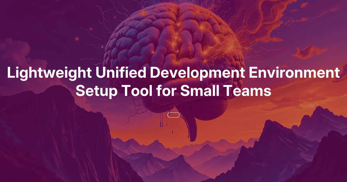 Lightweight Unified Development Environment Setup Tool for Small Teams ...