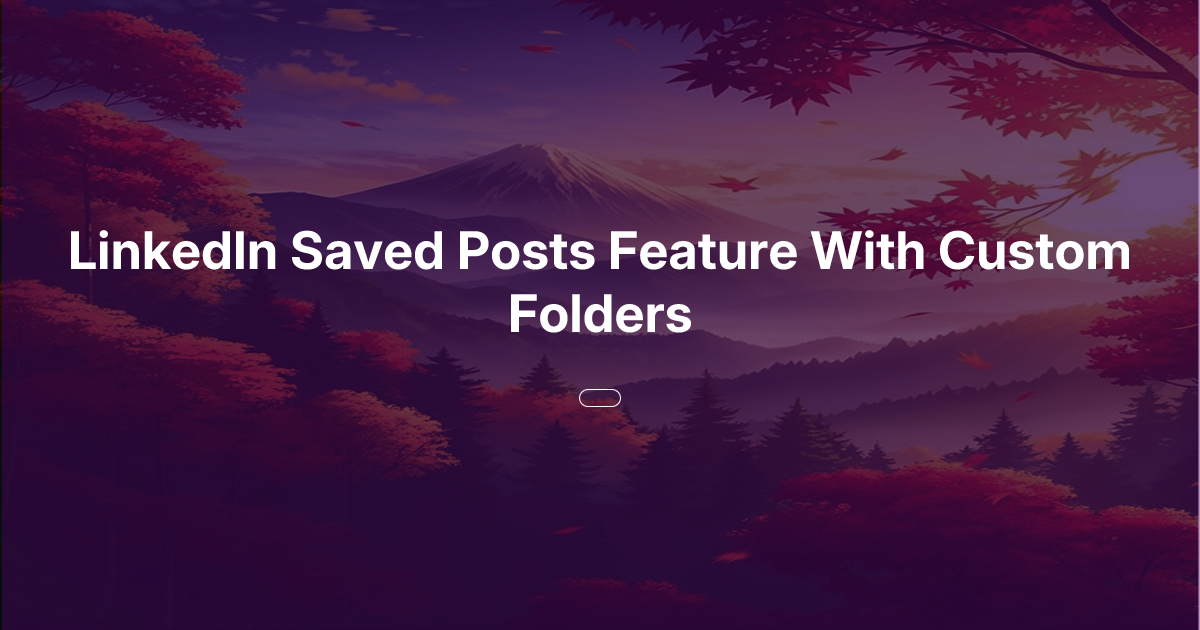 LinkedIn Saved Posts Feature With Custom Folders | Oasis of Ideas