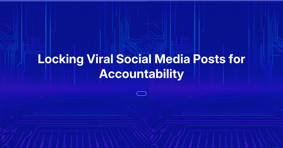 Locking Viral Social Media Posts for Accountability | Oasis of Ideas