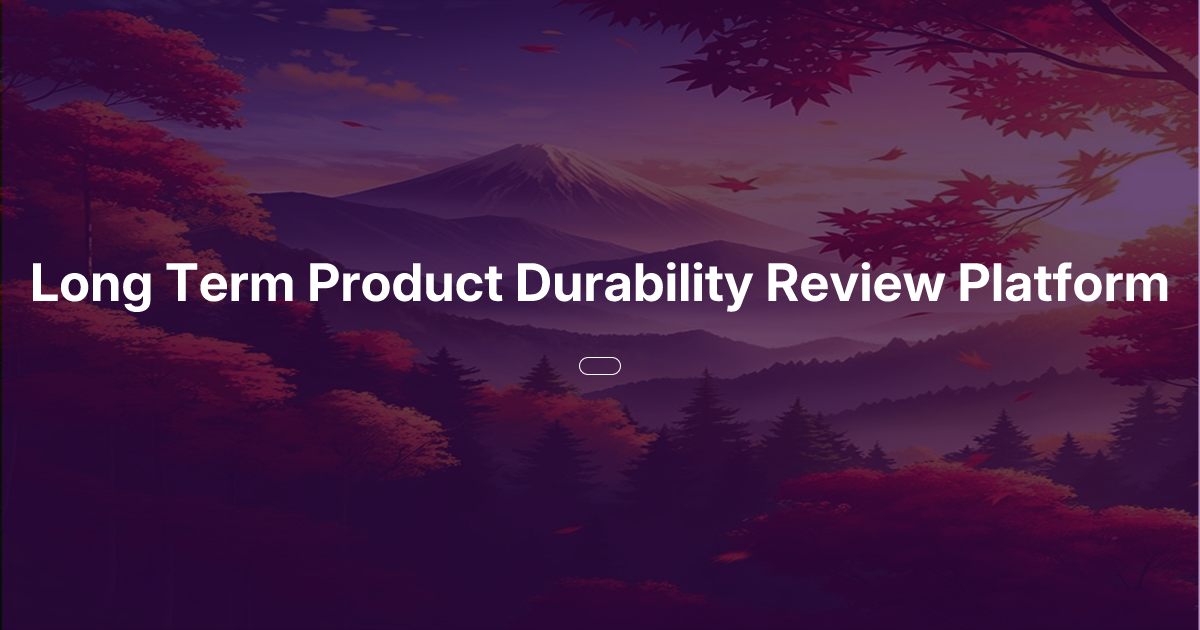 Long Term Product Durability Review Platform | Oasis of Ideas