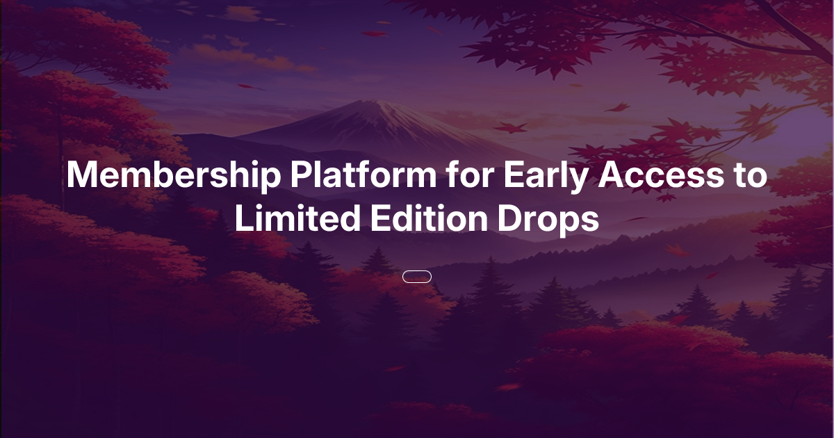 Membership Platform for Early Access to Limited Edition Drops | Oasis of Ideas