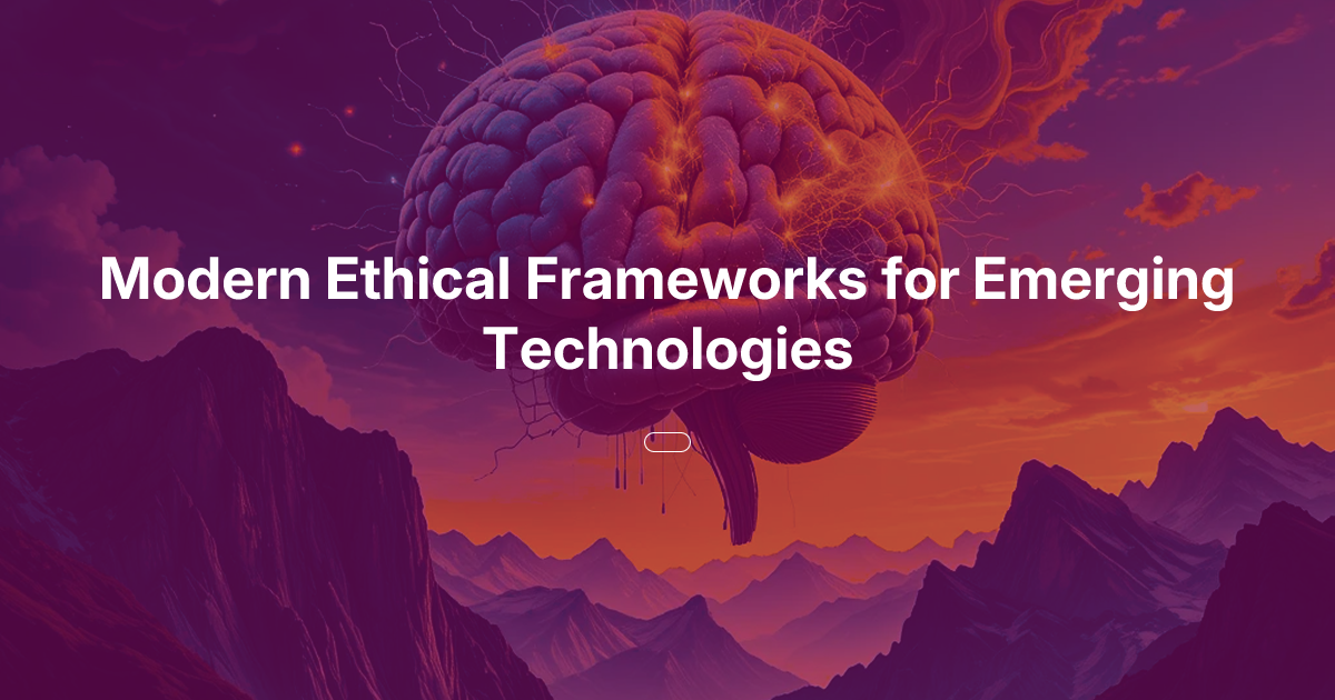 Modern Ethical Frameworks for Emerging Technologies | Oasis of Ideas