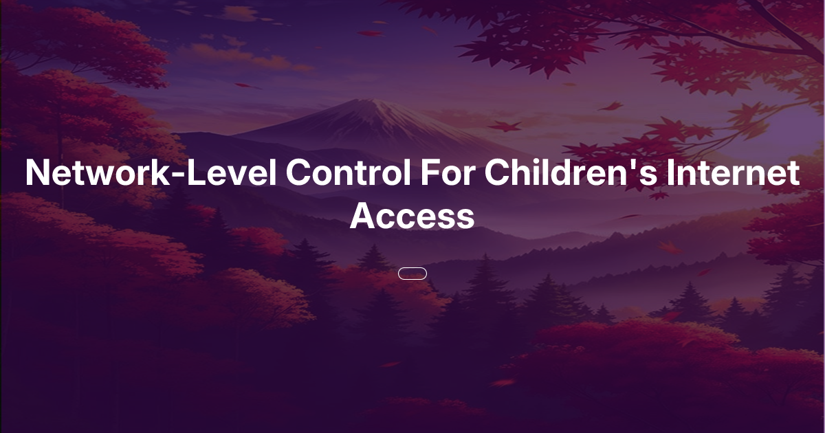 Network-Level Control For Children's Internet Access | Oasis of Ideas