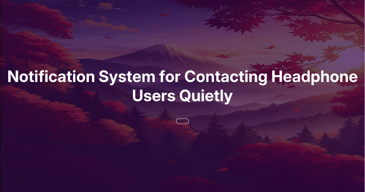 Notification System for Contacting Headphone Users Quietly | Oasis of Ideas