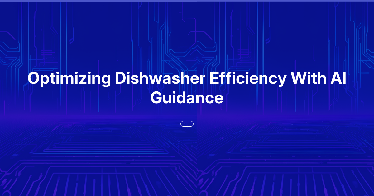 Optimizing Dishwasher Efficiency With AI Guidance | Oasis of Ideas