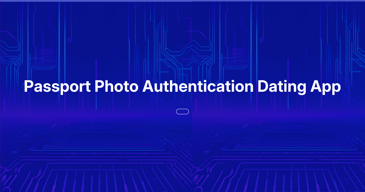 Passport Photo Authentication Dating App | Oasis of Ideas