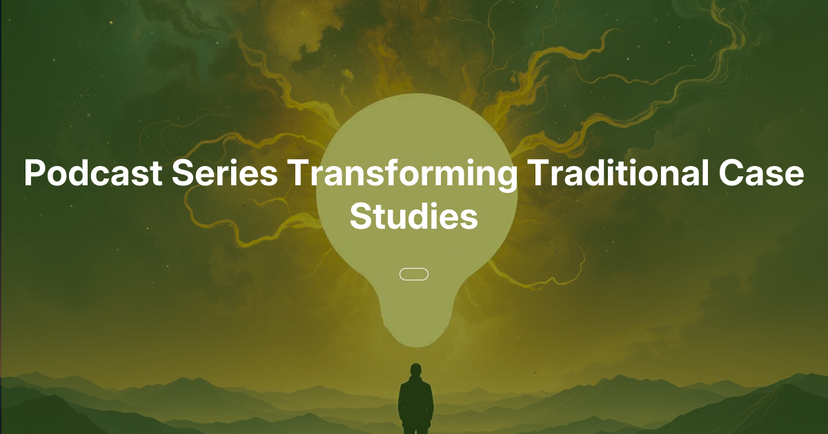 Podcast Series Transforming Traditional Case Studies | Oasis of Ideas