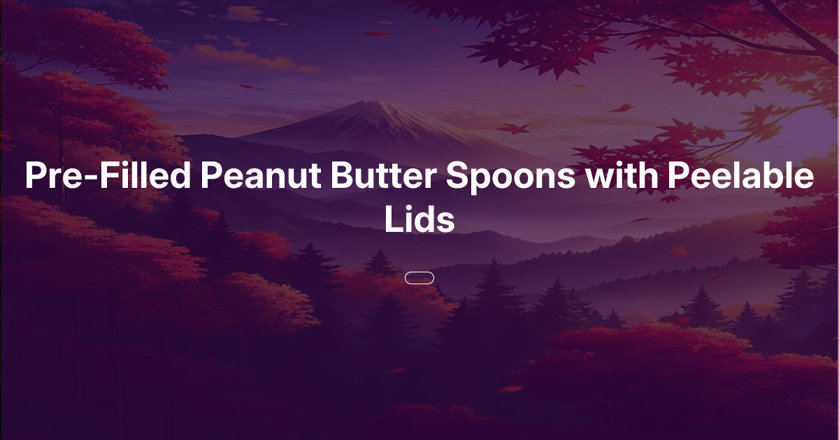 Pre-Filled Peanut Butter Spoons with Peelable Lids | Oasis of Ideas
