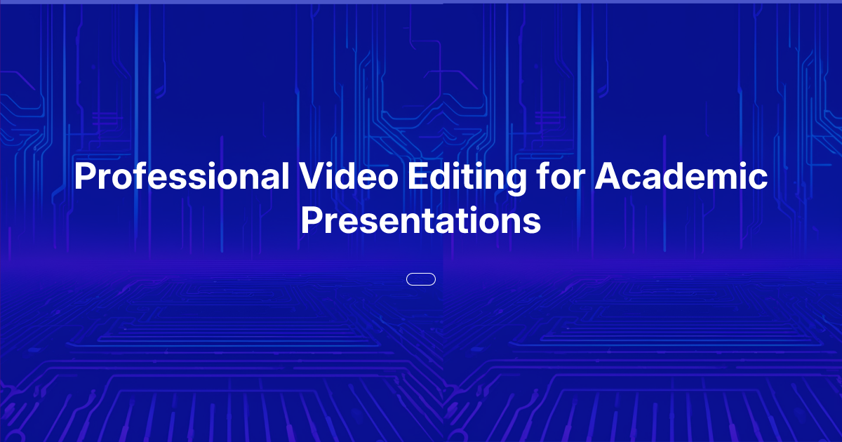 Professional Video Editing for Academic Presentations | Oasis of Ideas