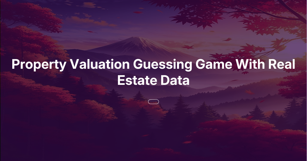 Property Valuation Guessing Game With Real Estate Data | Oasis of Ideas