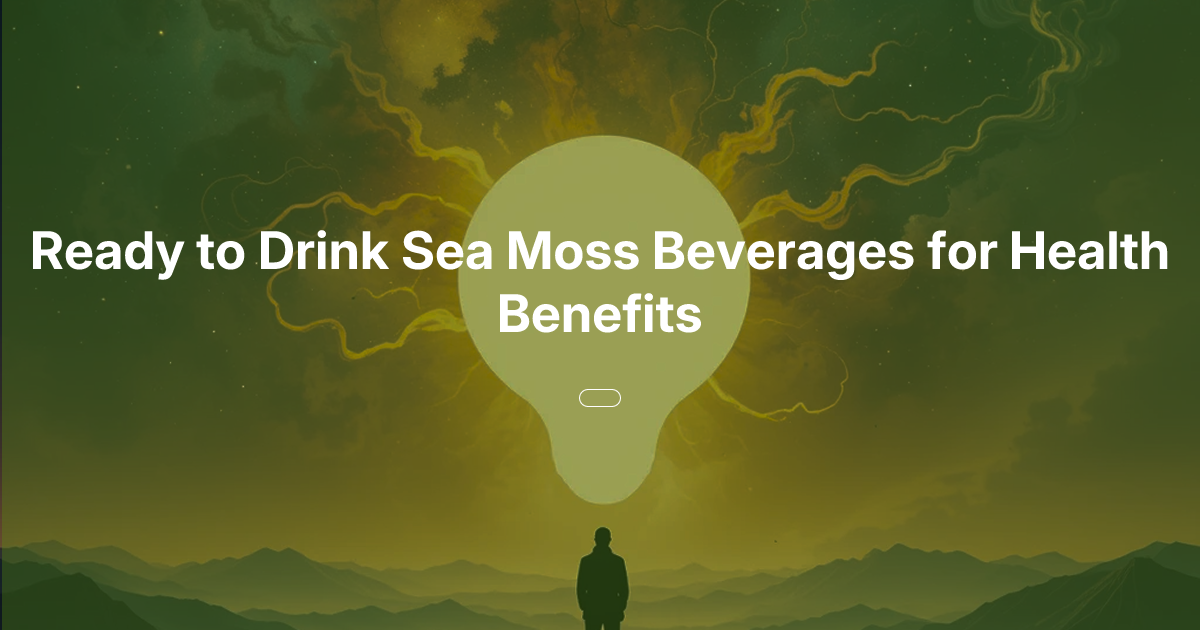 Ready to Drink Sea Moss Beverages for Health Benefits | Oasis of Ideas