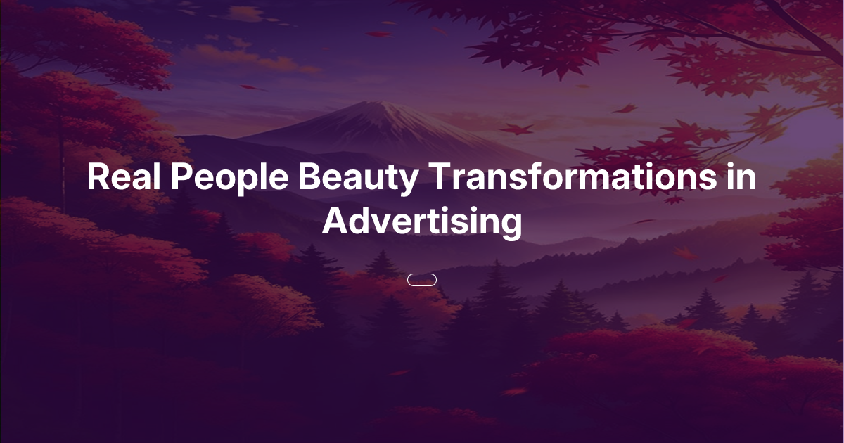 Real People Beauty Transformations in Advertising | Oasis of Ideas