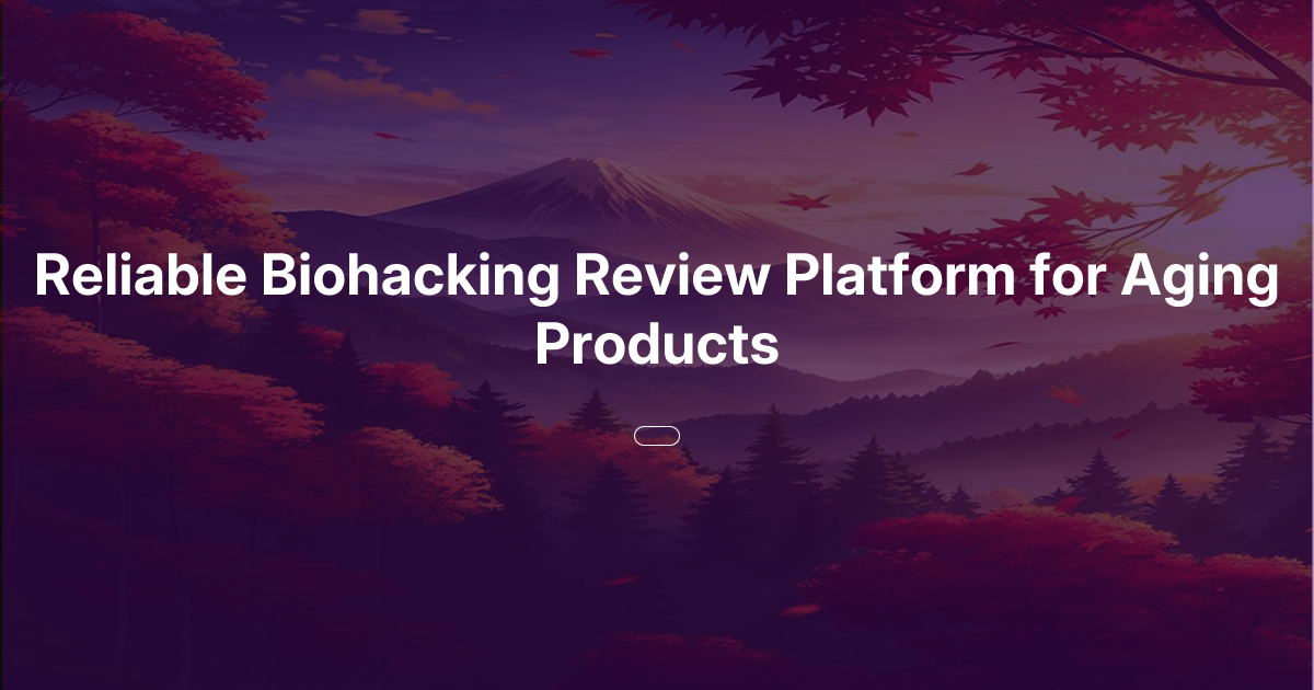 Reliable Biohacking Review Platform for Aging Products | Oasis of Ideas