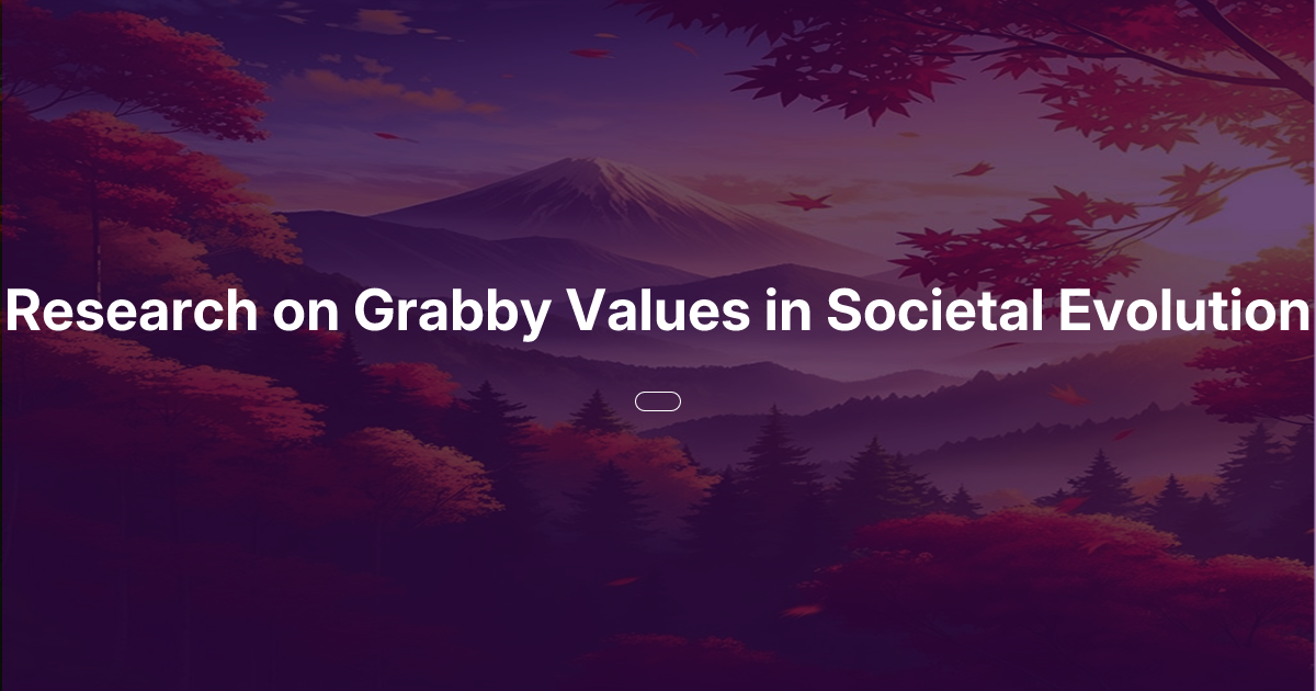 Research on Grabby Values in Societal Evolution | Oasis of Ideas