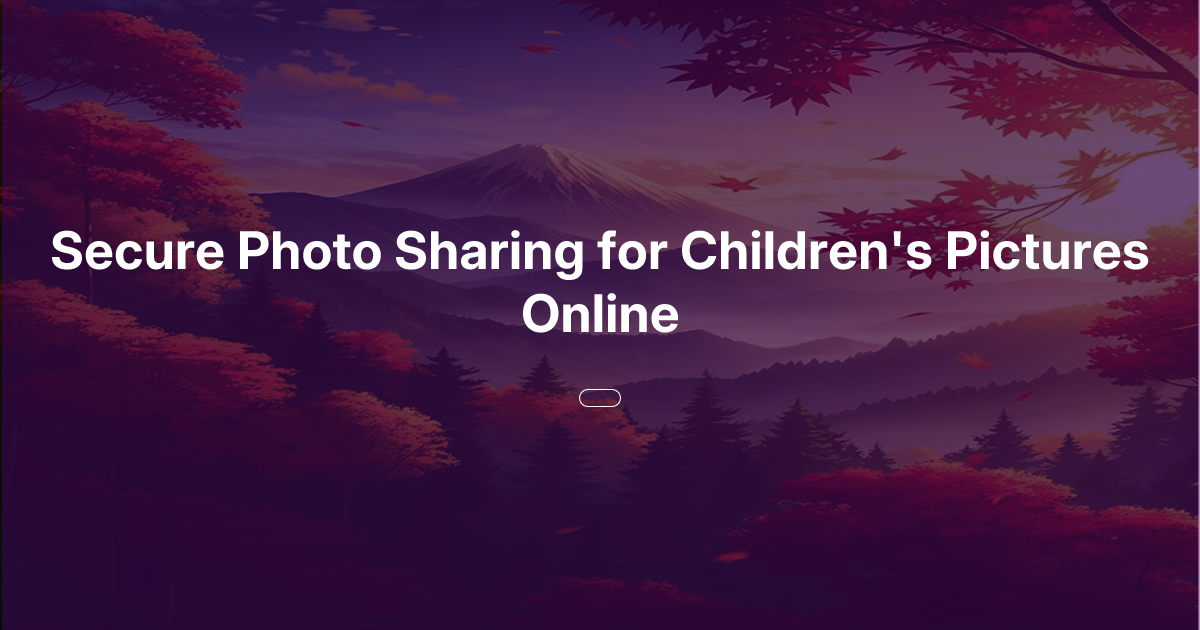 Secure Photo Sharing for Children's Pictures Online | Oasis of Ideas